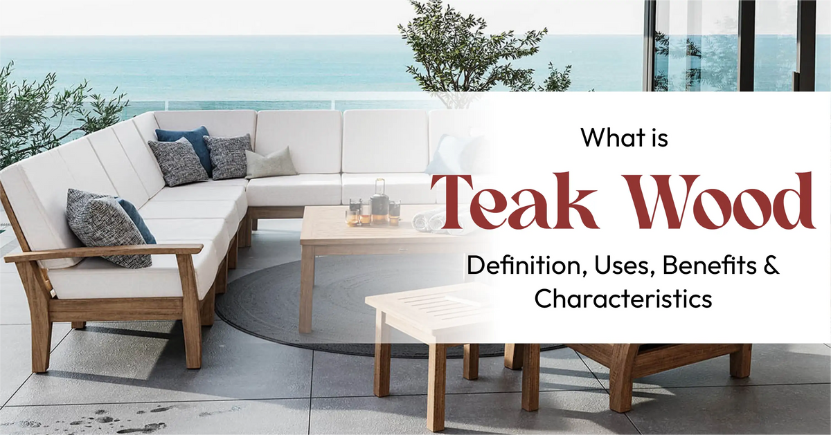 What Is Teak Wood: Definition, Uses, Benefits & Characteristics – GHome UK